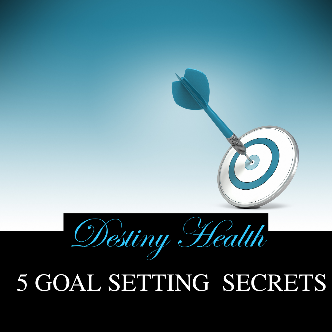 5 GOAL SETTING SECRETS – Destiny Health